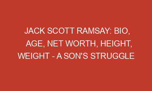 Jack Scott Ramsay Bio Age Net Worth Family Momscom